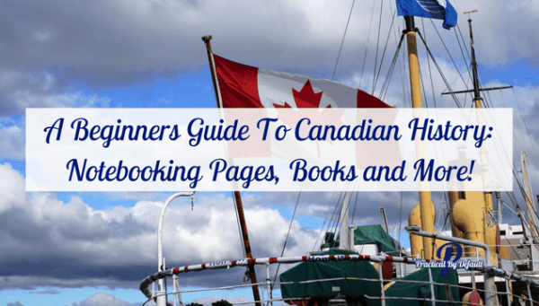 A Beginners Guide To Canadian History: Notebooking Pages, Books and More!