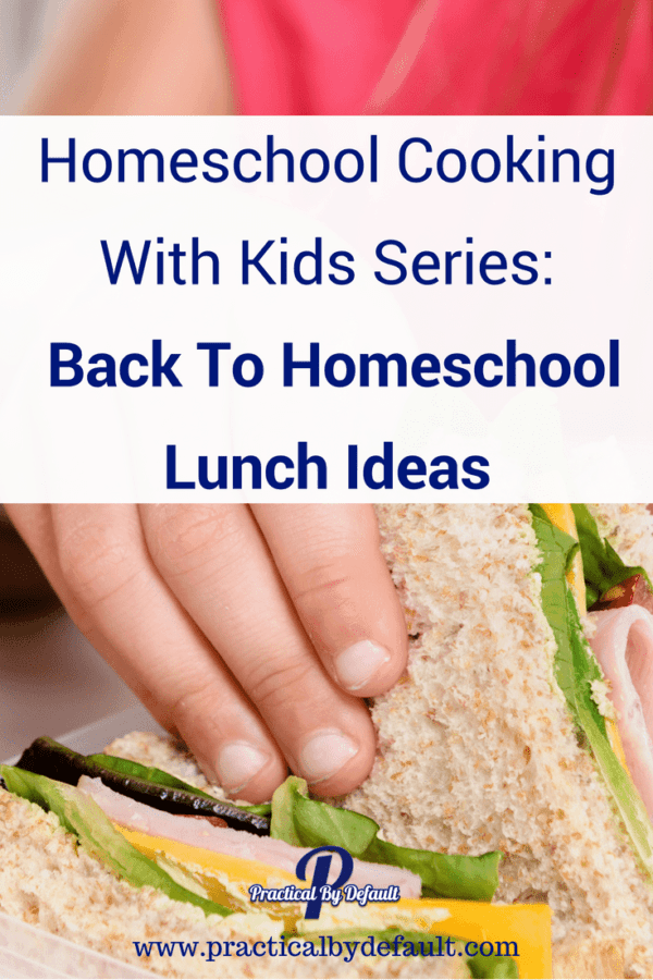 Homeschool Cooking With Kids Series: 7 Easy Back To Homeschool Lunch Ideas