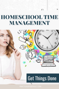 Homeschool Time Management: 3 Steps To Managing Your Time Well