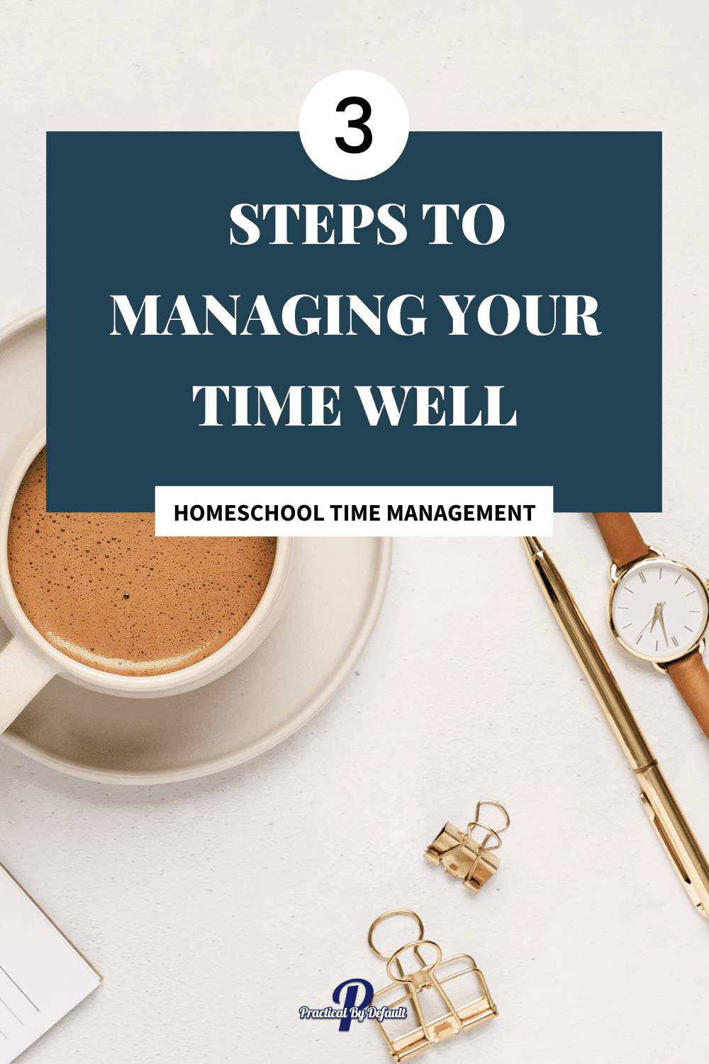 Homeschool Time Management: 3 Steps To Managing Your Time Well